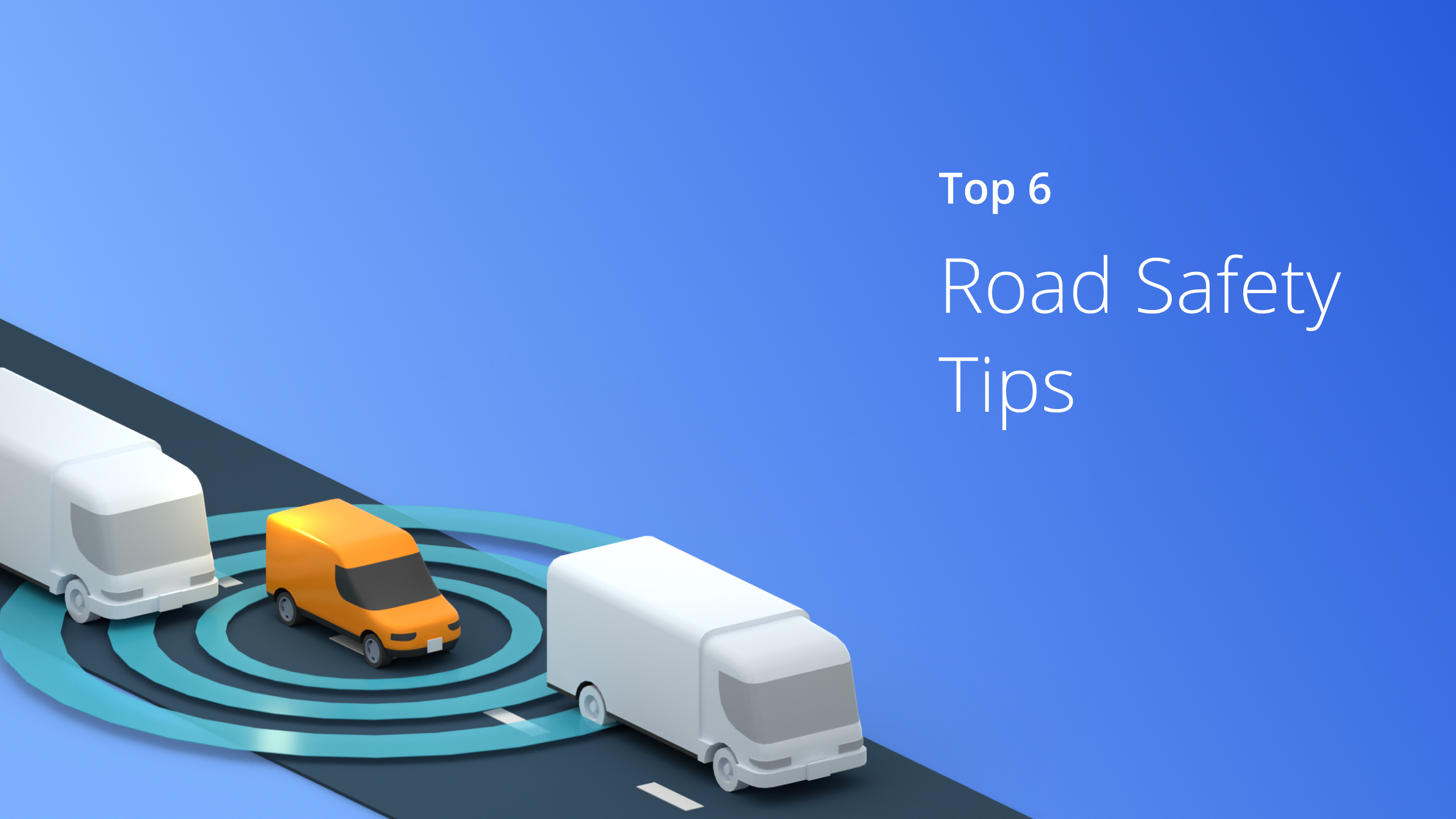 Top 6 Road Safety Tips For Drivers Top 6 Road Safety Tips For Drivers