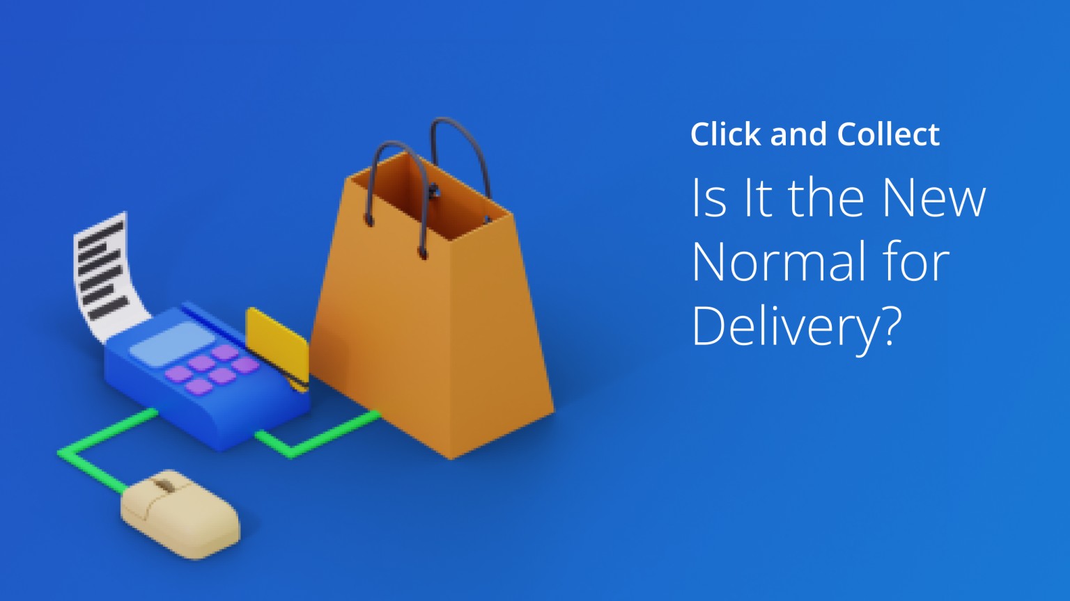 Click and Collect - Is It the New Normal for Delivery?