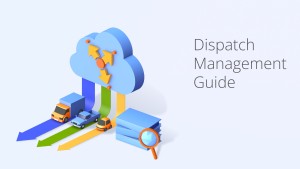 Dispatch Management Explained: Tips, Tools and Benefits