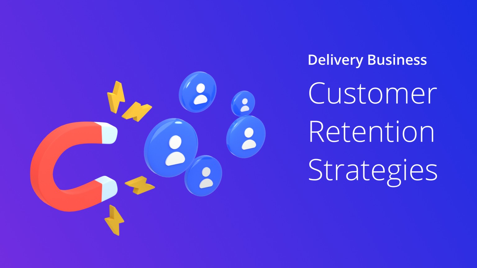 7 Proven Customer Retention Strategies for Delivery Businesses